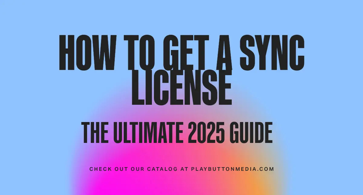 How to Get a Sync License for Music: The Ultimate 2025 Guide – Playbutton Media Ventures, LLC